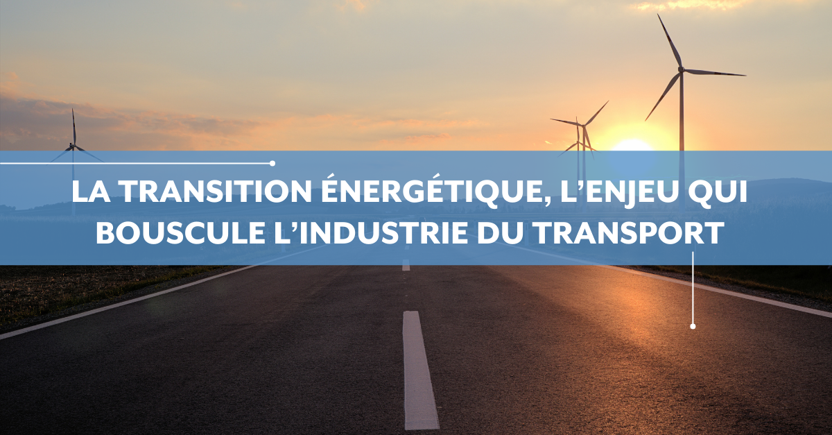 La transition énergétique, l’enjeu qui bouscule l’industrie du transport